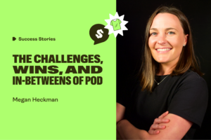 Megan Heckman Talks Challenges, Wins, and In-betweens of POD